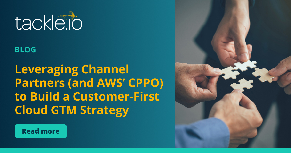 Leveraging Channel Partners (and AWS’ CPPO) to Build a Customer-First Cloud GTM Strategy | Tackle